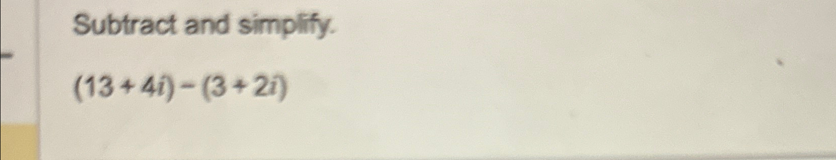 Solved Subtract and simplify.(13+4i)-(3+2i) | Chegg.com