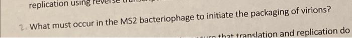 Solved replication using 2 What must occur in the MS2 | Chegg.com