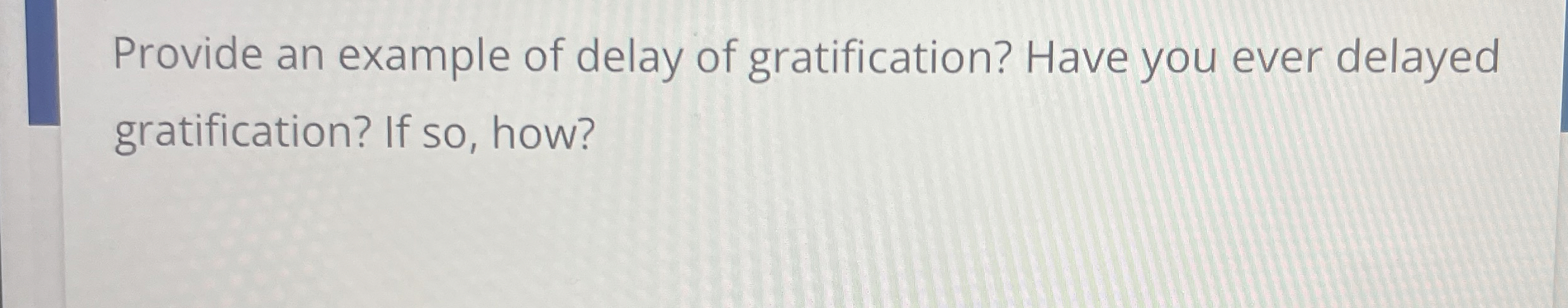 Solved Provide an example of delay of gratification? Have | Chegg.com