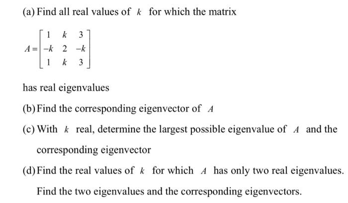 Solved (a) Find all real values of k for which the matrix | Chegg.com