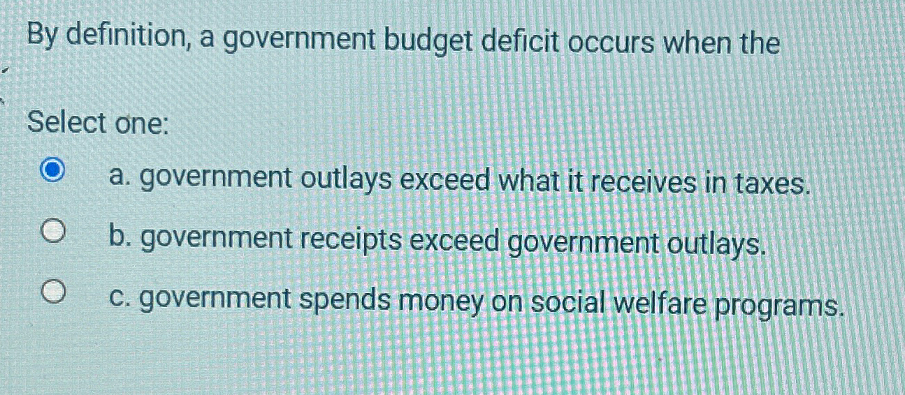 Solved By definition, a government budget deficit occurs | Chegg.com
