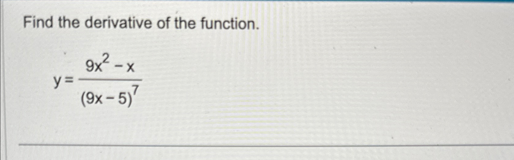 Solved Find the derivative of the function.y=9x2-x(9x-5)7 | Chegg.com