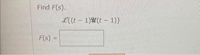 Solved Find F(s) L{(t−1)U(t−1)}F(s)= | Chegg.com
