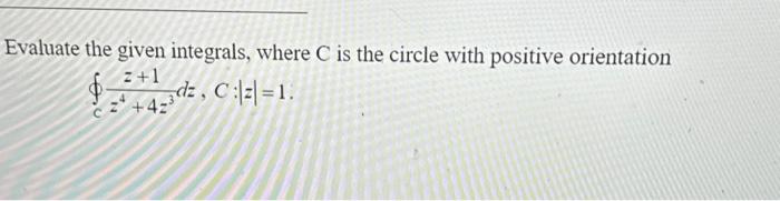Solved Evaluate the given integrals, where C is the circle | Chegg.com