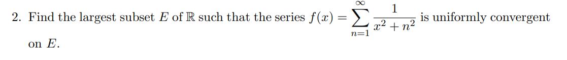 Solved Find the largest subset E ﻿of R ﻿such that the series | Chegg.com