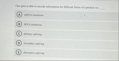 Solved One gene is able to encode information for different | Chegg.com