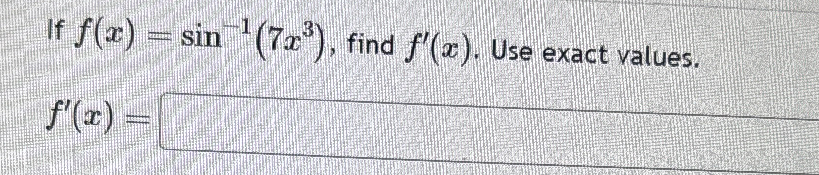 Solved If f(x)=sin-1(7x3), ﻿find f'(x). ﻿Use exact | Chegg.com