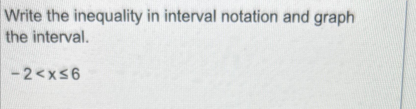 Solved Write the inequality in interval notation and graph | Chegg.com