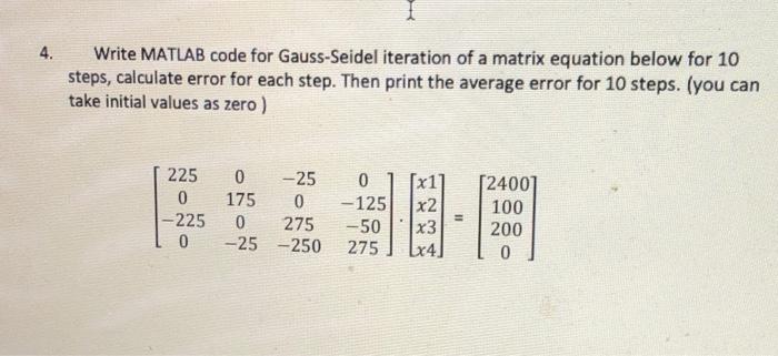 Solved 4. Write MATLAB code for Gauss-Seidel iteration of a | Chegg.com