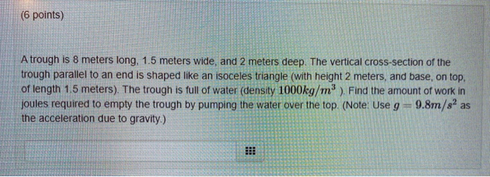 Solved (6 points) A trough is 8 meters long, 1.5 meters | Chegg.com