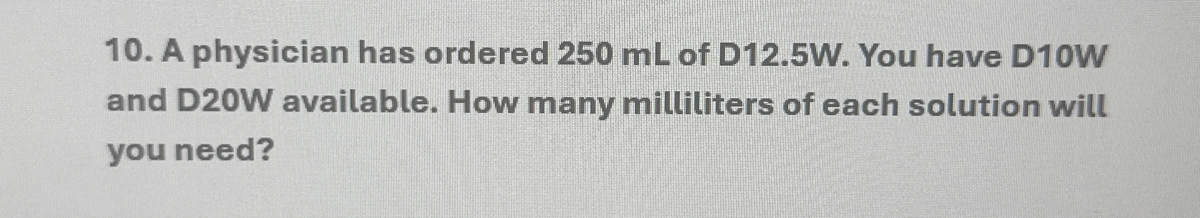 Solved A physician has ordered 250mL ﻿of D12.5W. ﻿You have | Chegg.com