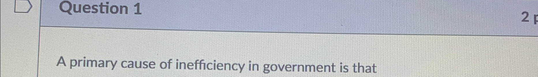 Solved A primary cause of inefficiency in government is that | Chegg.com