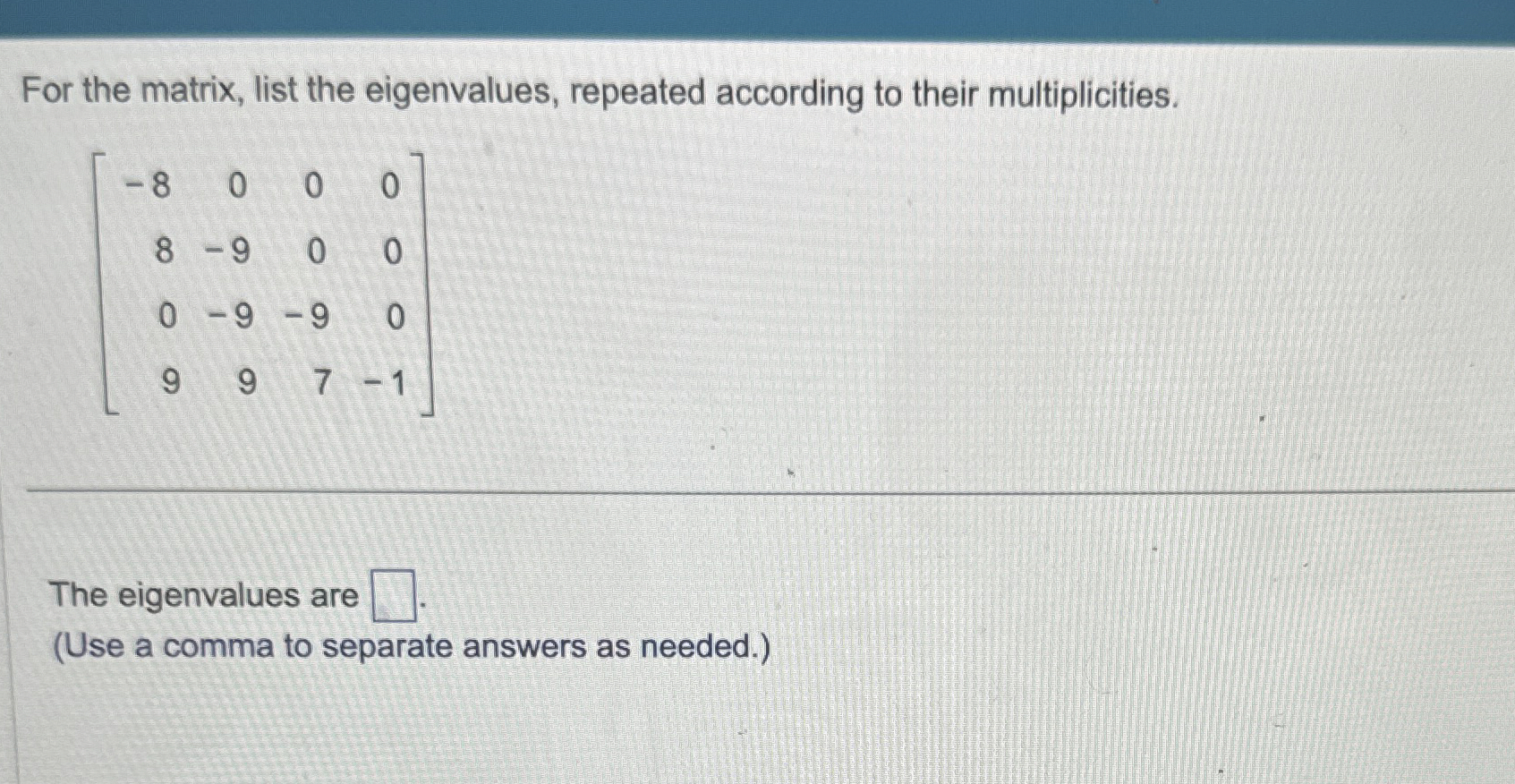 Solved For the matrix, list the eigenvalues, repeated | Chegg.com