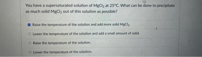 Solved You have a supersaturated solution of MgCl2 at 25°C. | Chegg.com
