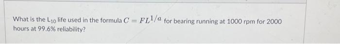 Solved What is the L10 life used in the formula C=FL1/a for | Chegg.com