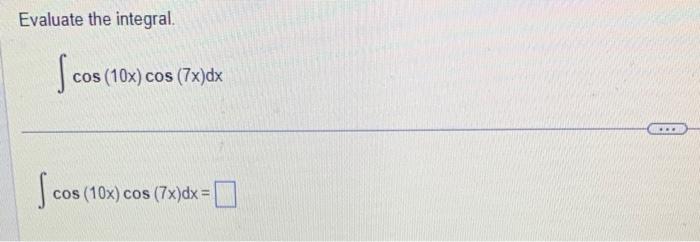 Solved Evaluate the integral. ∫cos(10x)cos(7x)dx | Chegg.com