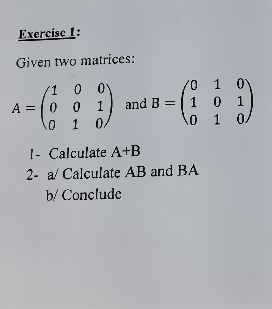 Solved Exercise 1: Given two matrices: 0 0 1 1 0 0 1 A 1 1 0 | Chegg.com