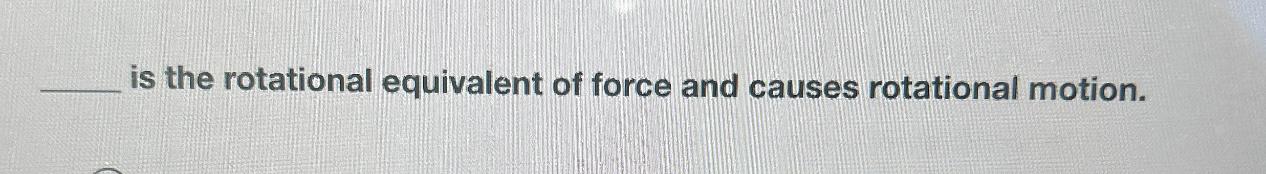 Solved is the rotational equivalent of force and causes | Chegg.com