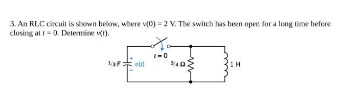 Solved 3. An RLC circuit is shown below, where v(0)=2 V. The | Chegg.com