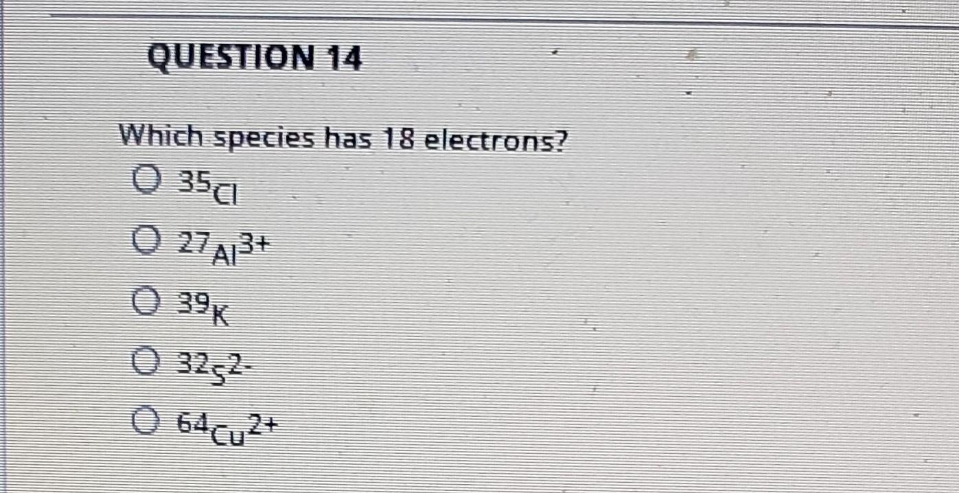 Solved Which species has 18 electrons? 35 디 27Al3+ 39kˉ 32 | Chegg.com
