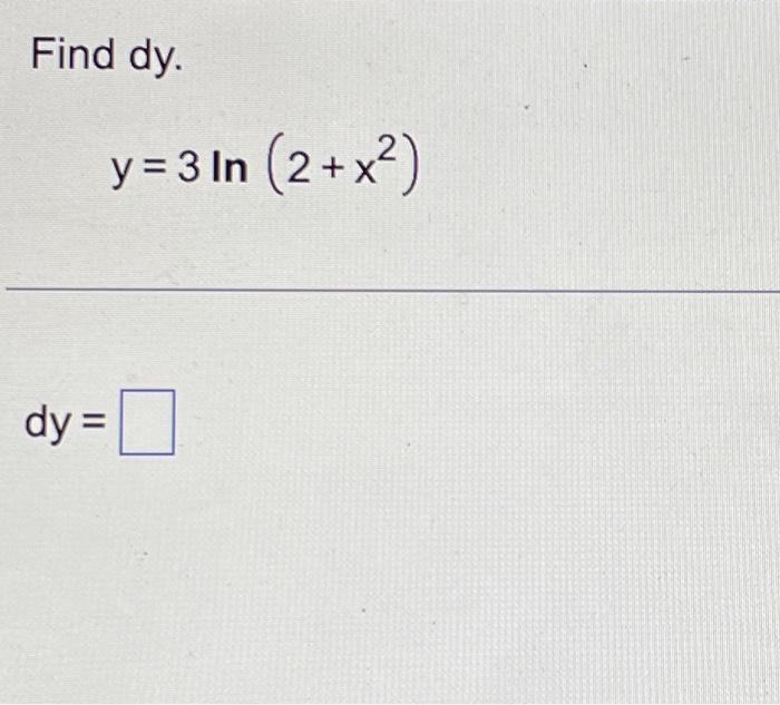 Solved Find dy. y=3ln(2+x2) dy= | Chegg.com