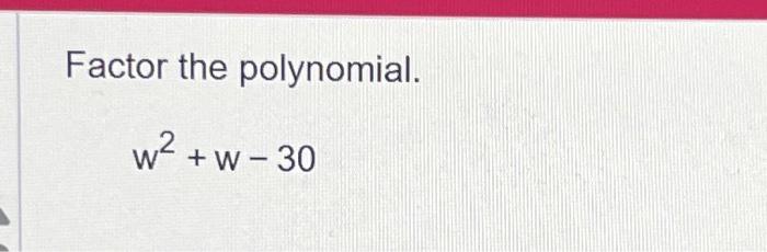 Solved Factor the polynomial. w2+w−30 | Chegg.com