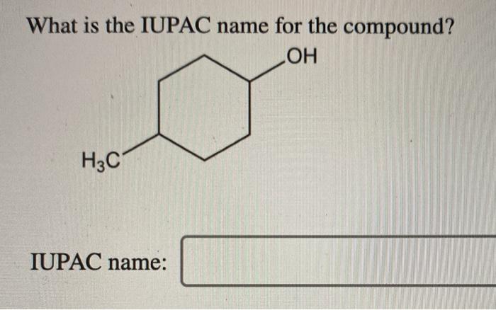 Solved What is the IUPAC name for the compound? ОН H3C IUPAC | Chegg.com