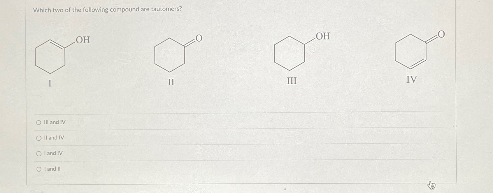 Solved Which two of the following compound are tautomers?III | Chegg.com