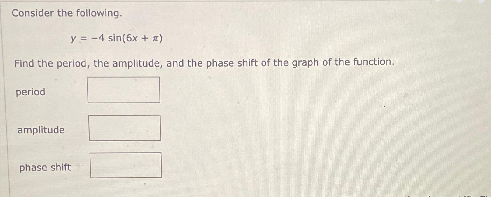 Solved Consider the following.y=-4sin(6x+π)Find the period, | Chegg.com