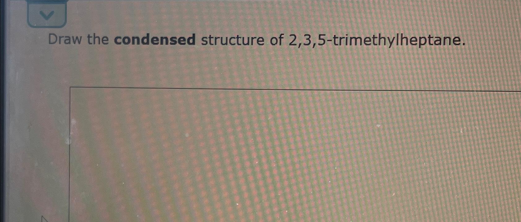 Solved Draw the condensed structure of | Chegg.com