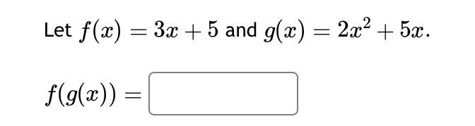 Solved Let f(x)=3x+5 and g(x)=2x2+5x. f(g(x))= | Chegg.com