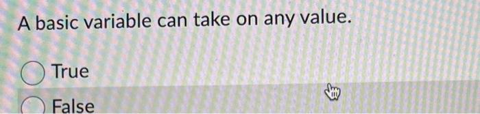 Solved A basic variable can take on any value. True False | Chegg.com