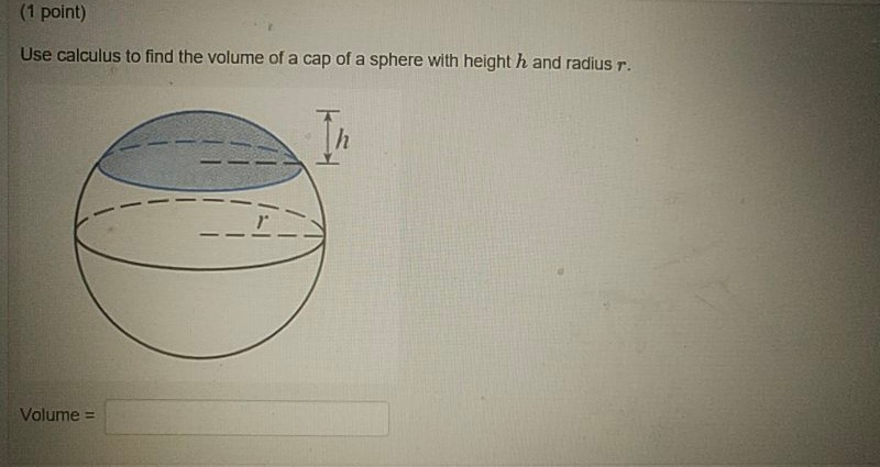 Solved (1 point) Use calculus to find the volume of a cap of | Chegg.com