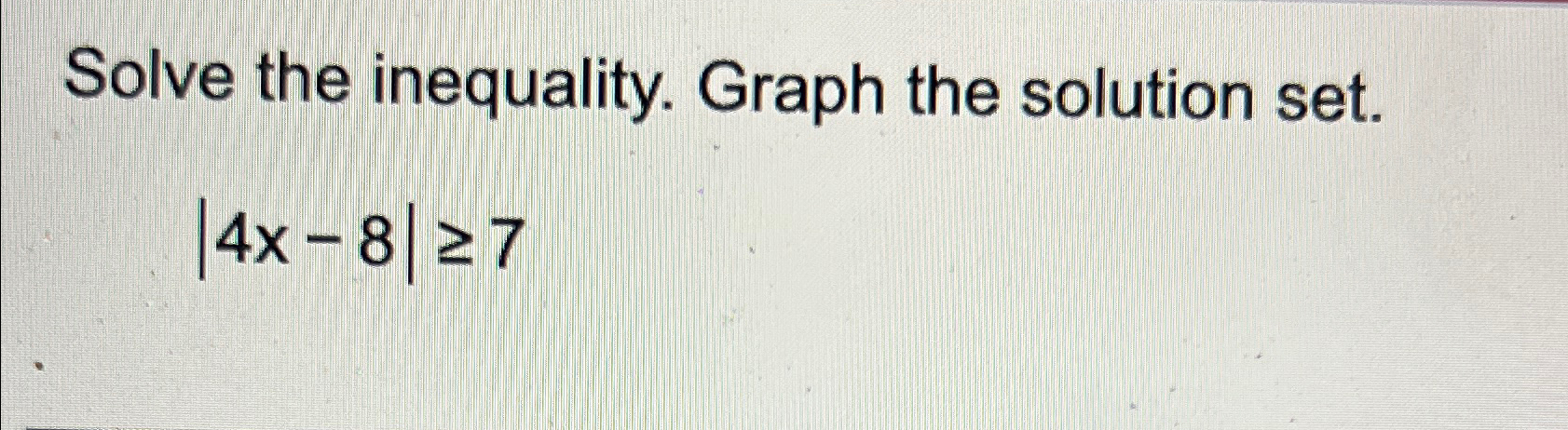 Solved Solve the inequality. Graph the solution set.|4x-8|≥7 | Chegg.com