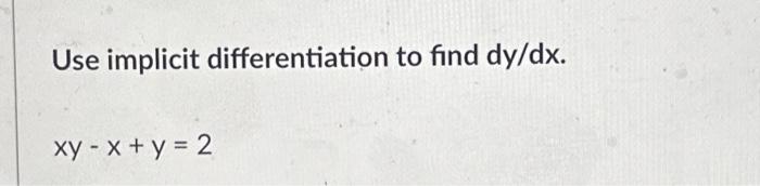 Solved Use implicit differentiation to find dy/dx. xy-x + y | Chegg.com