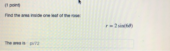 Solved (1 point) Find the area inside one leaf of the rose: | Chegg.com