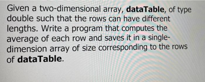 Solved Given a two-dimensional array, dataTable, of type | Chegg.com