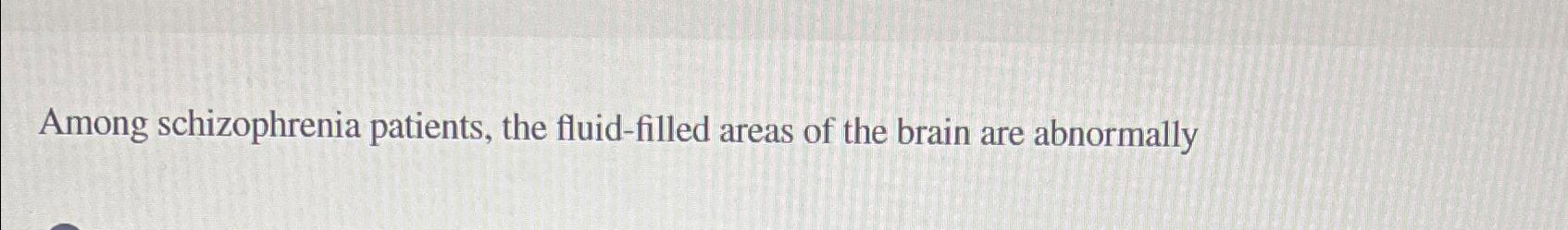 Solved Among schizophrenia patients, the fluid-filled areas | Chegg.com