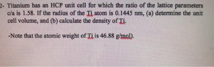 Solved 2- Titanium has an HCP unit cell for which the ratio | Chegg.com