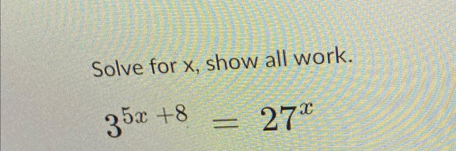 Solved Solve for x, ﻿show all work35x+8=27x | Chegg.com