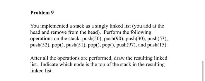 Solved Problem 9 You implemented a stack as a singly linked | Chegg.com