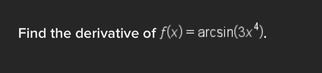 Solved Find the derivative of f(x)=arcsin(3x4). | Chegg.com