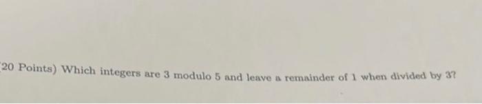 Solved 20 Points) Which integers are 3 modulo 5 and leave a | Chegg.com