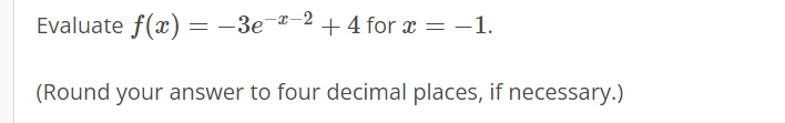 Solved Evaluate f(x)=-3e-x-2+4 ﻿for x=-1.(Round your answer | Chegg.com