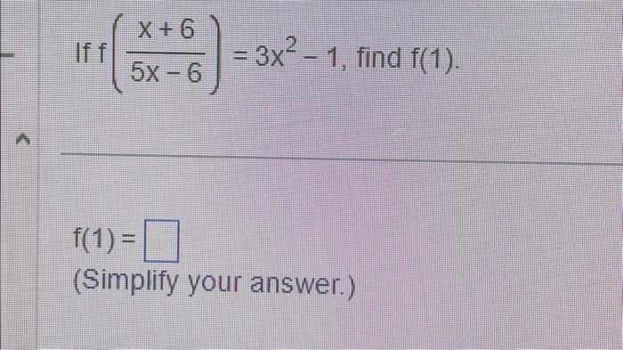 Solved If f(5x−6x+6)=3x2−1 f(1)= (Simplify your answer.) | Chegg.com