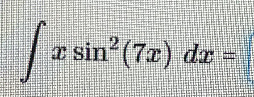 Solved ∫﻿﻿xsin2(7x)dx= | Chegg.com