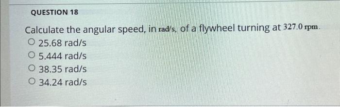 Solved QUESTION 18 Calculate the angular speed, in rad/s, of | Chegg.com