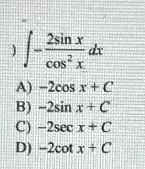 Solved ∫﻿﻿-2sinxcos2xdxA) -2cosx+CB) -2sinx+CC) -2secx+CD) - | Chegg.com