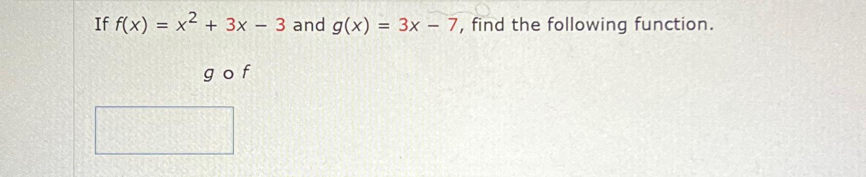 Solved If f(x)=x2+3x-3 ﻿and g(x)=3x-7, ﻿find the following | Chegg.com
