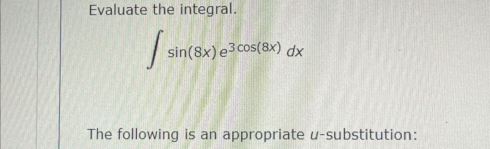 Solved Evaluate the integral.∫﻿﻿sin(8x)e3cos(8x)dxThe | Chegg.com